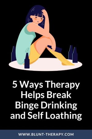 5 Ways Therapy Helps Break Binge Drinking And Self Loathing